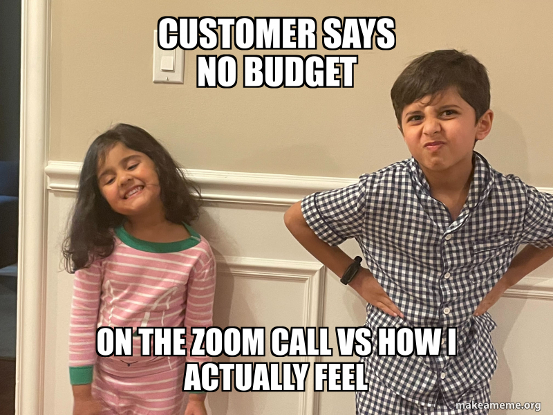 Customer says NO BUDGET on the ZOOm CALL vs how I Actually FEEL Meme ...