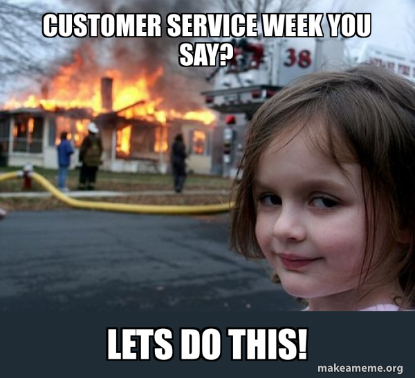 Customer Service Week you say? Lets do this! - Disaster Girl Meme Generator