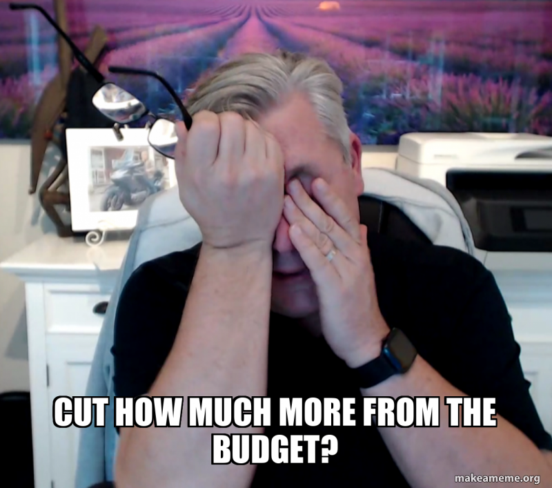 CUT HOW MUCH MORE FROM THE BUDGET? Meme Generator