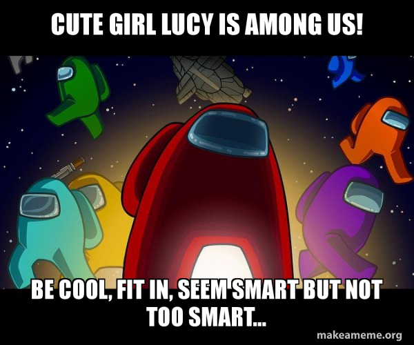 Cute girl Lucy is Among us! Be cool, fit in, seem smart but not too ...