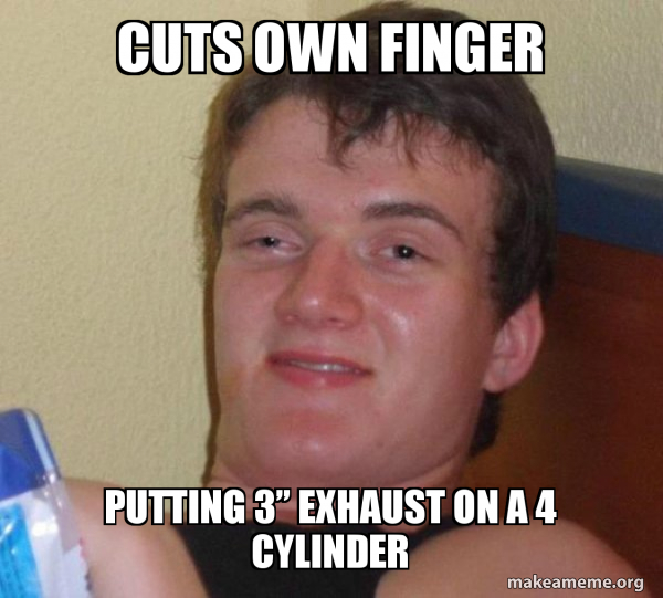 Cuts own finger Putting 3â€ exhaust on a 4 cylinder - [10] guy Meme ...