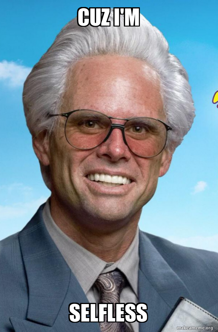 Cuz I'm Selfless Meme Generator