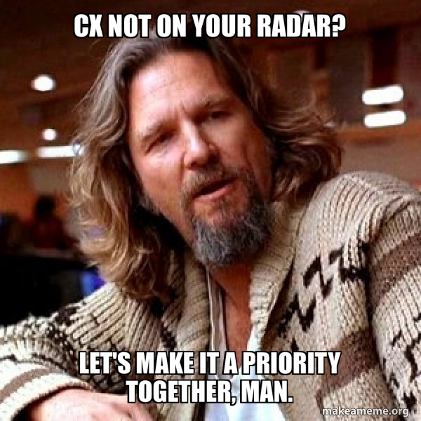 CX not on your radar? Let's make it a priority together, man. - Big ...