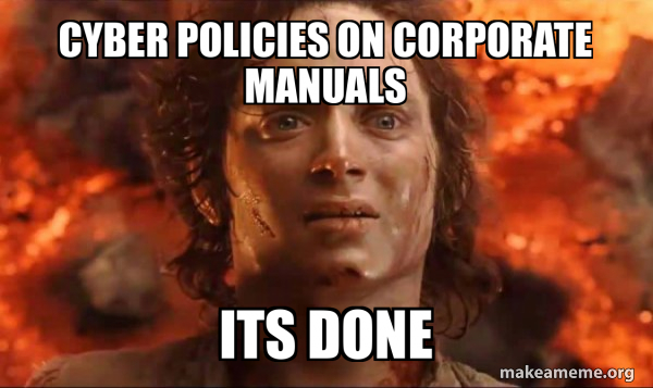 Cyber Policies on Corporate Manuals Its done - Frodo it's over it's ...