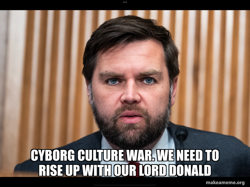 Cyborg culture war. We need to rise up with our lord donald Meme Generator