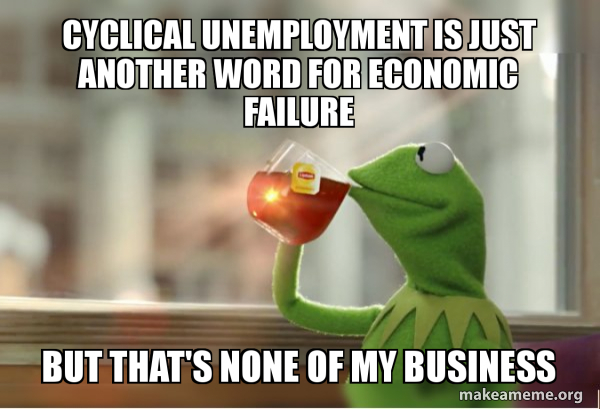 Cyclical unemployment is just another word for economic failure But ...
