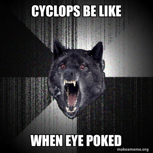 cyclops be like when eye poked - Insanity Wolf Meme Generator