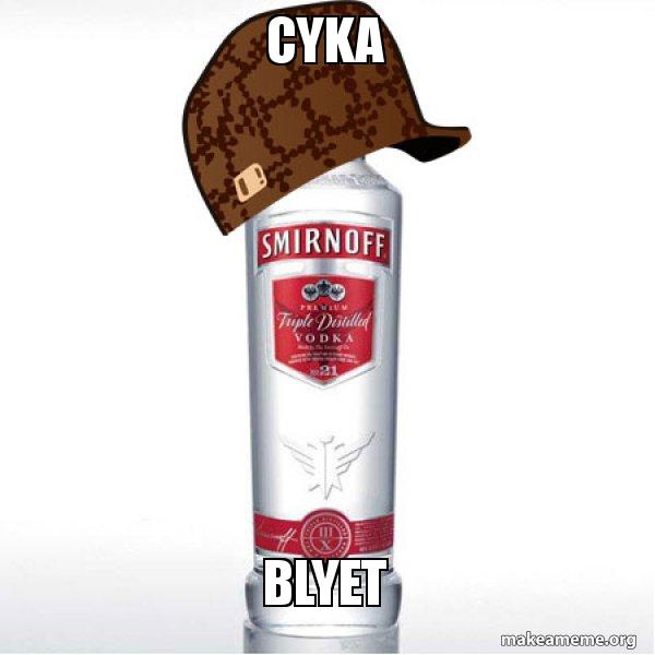 cyka blyet - Scumbag Alcohol Meme Generator