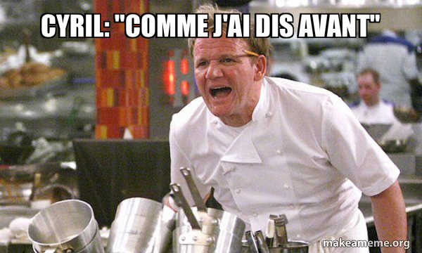 Cyril: "COMME J'AI DIS AVANT" - Gordon Ramsay Hell's Kitchen Meme Generator