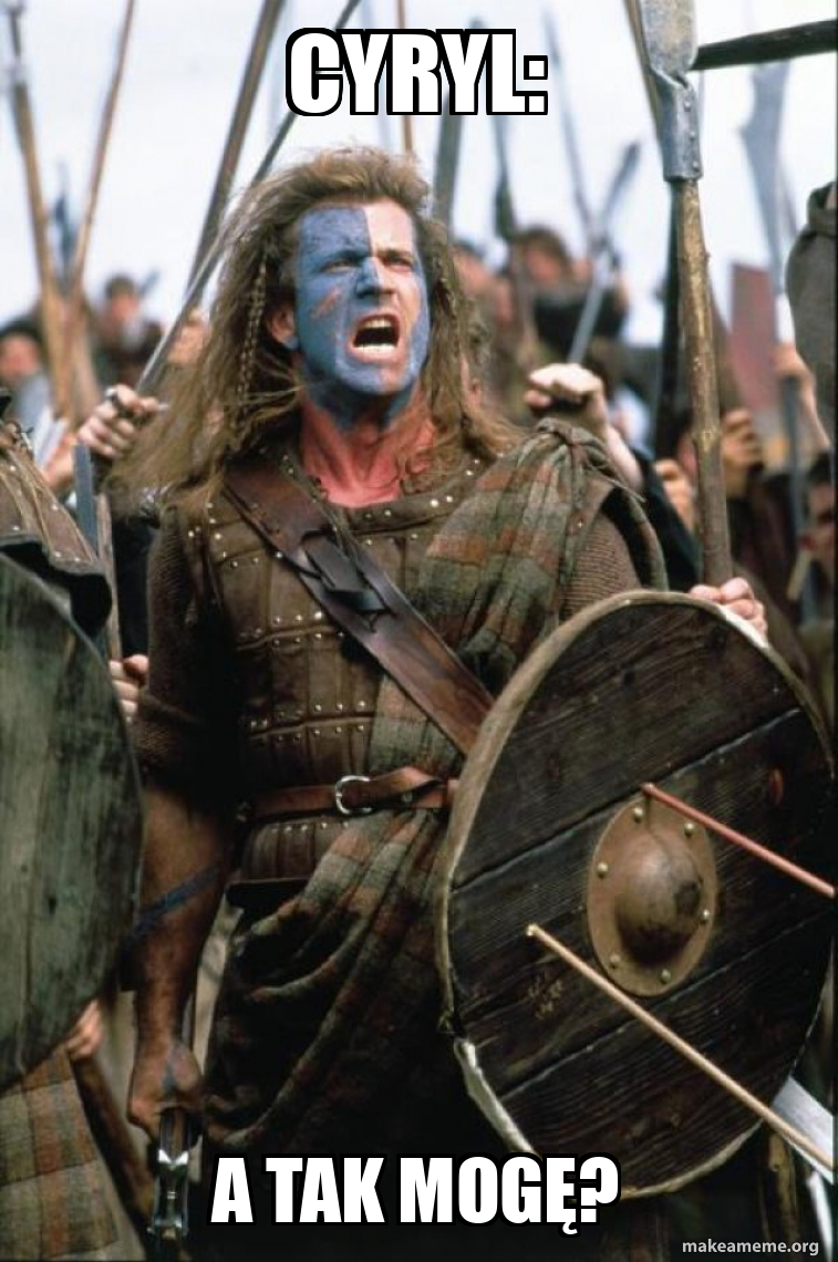 Cyryl: A tak mogę? - William Wallace Meme Generator