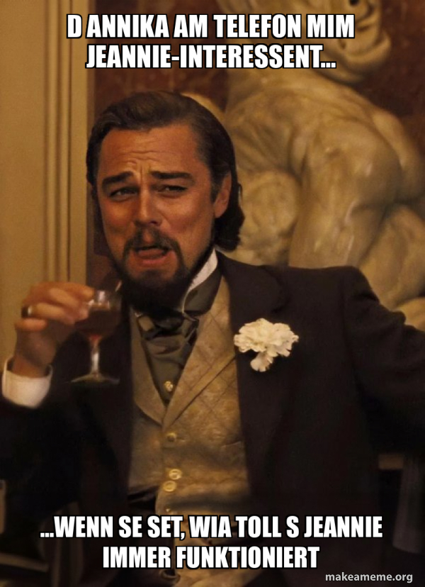 D Annika am Telefon mim jeannie-Interessent... ...wenn se set, wia toll ...
