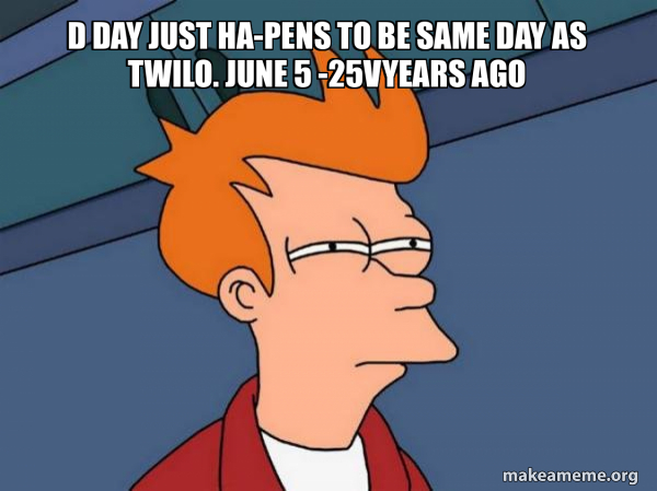 D day just ha-pens to be same day as twilo. June 5 -25vyears ago ...