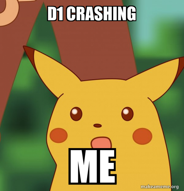 D1 crashing me - Surprised Pikachu Meme Generator