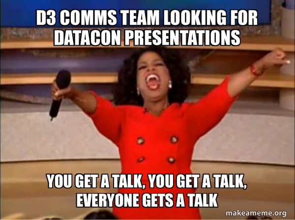 d3 comms team looking for datacon presentations you get a talk, you get ...