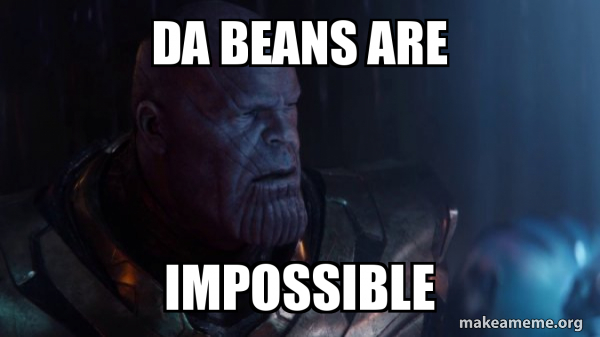 da beans are Impossible - Thanos - Impossible Meme Generator