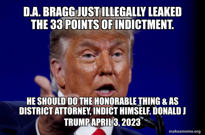 D.A. BRAGG JUST ILLEGALLY LEAKED THE 33 points of Indictment. he should ...