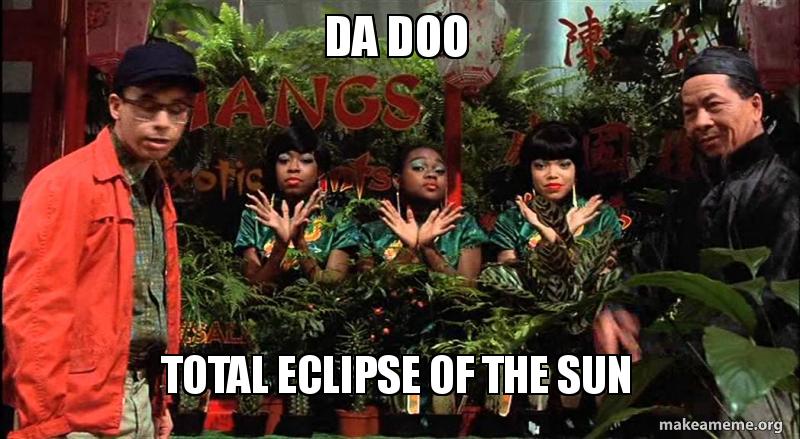 DA DOO TOTAL ECLIPSE OF THE SUN Meme Generator