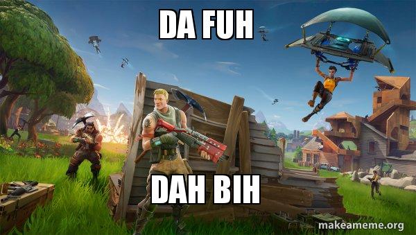 Da fuh Dah bih - Fortnite Battle Royale game Meme Generator