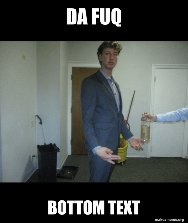 da fuq bottom text Meme Generator