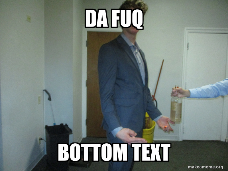 da fuq bottom text Meme Generator