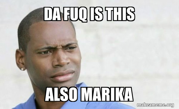Da Fuq is this Also Marika - Confused Black Man Meme Generator