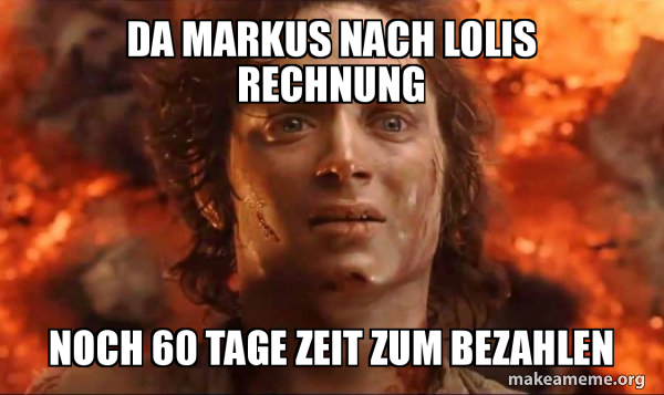 Da Markus nach lolis Rechnung Noch 60 Tage Zeit zum bezahlen - Frodo it ...