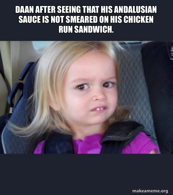 Daan after seeing that his Andalusian sauce is not smeared on his ...