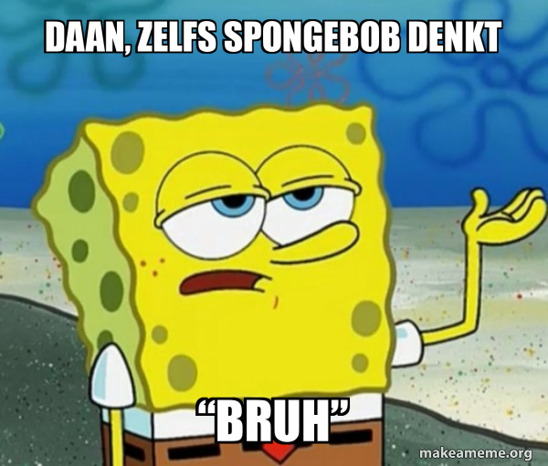 Daan, zelfs SpongeBob denkt “Bruh” - Tough SpongeBob Meme Generator