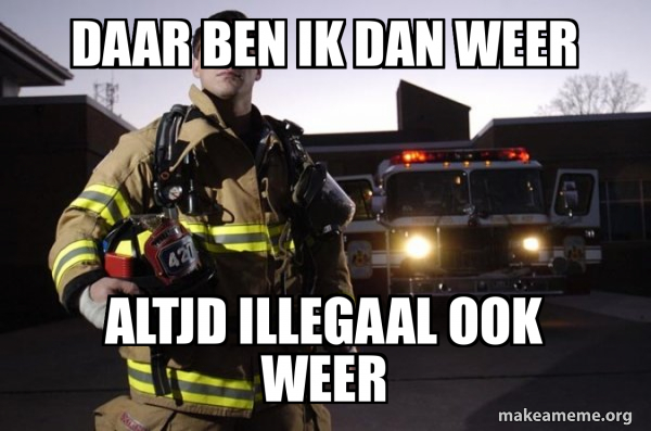 daar ben ik dan weer altjd illegaal ook weer - Good Guy Fire Fighter ...