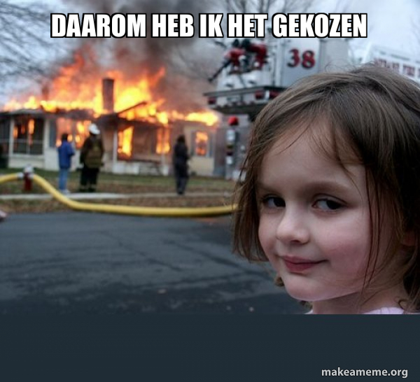 daarom heb ik het gekozen - Disaster Girl Meme Generator