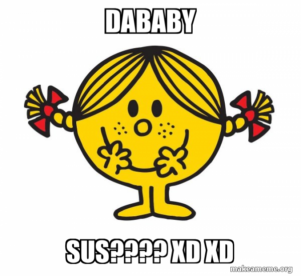 Dababy SUS???? XD Xd - Little Miss Sunshine Meme Generator