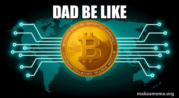 dad be like - Bitcoin Meme Generator