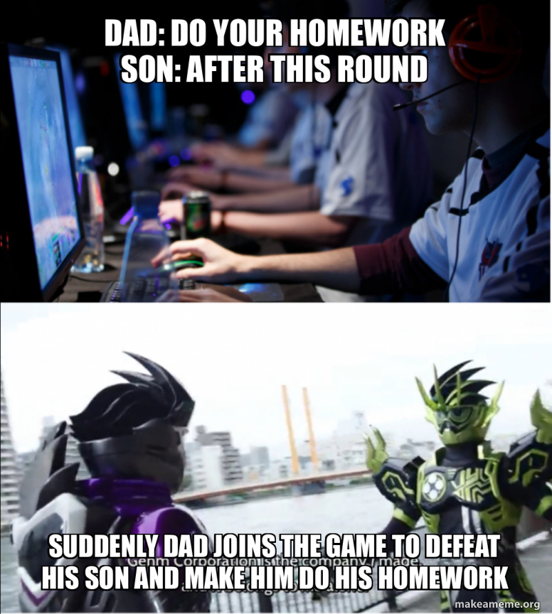 Dad: do your homework Son: after this round Suddenly dad joinS the game ...