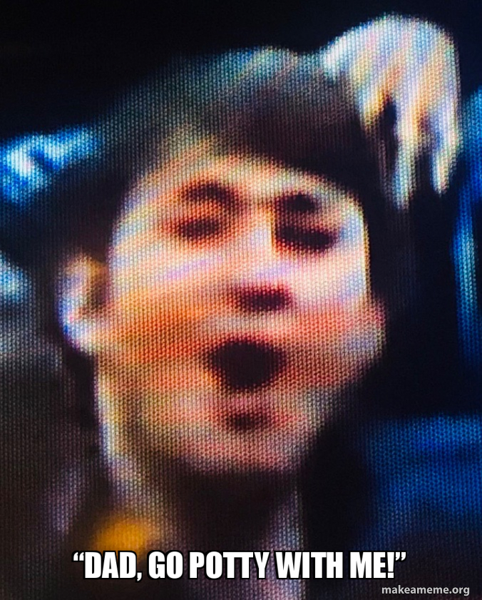 â€œdad, go potty with me!â€ Meme Generator