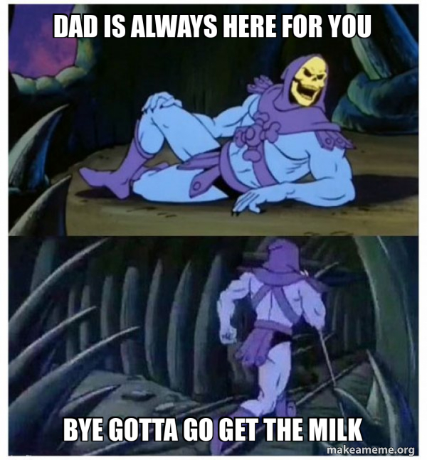 Dad is always here for you Bye gotta go get the milk - Skeletor Facts ...