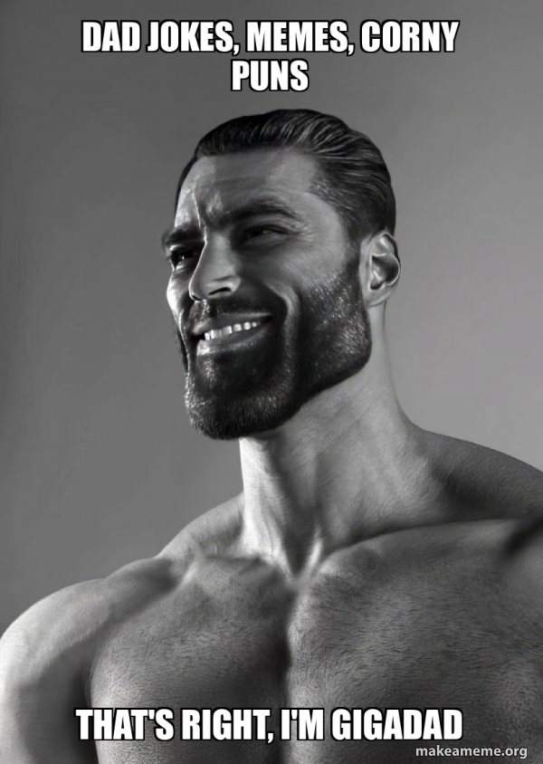 Dad jokes, memes, corny puns That's right, I'm Gigadad - Gigachad Meme ...