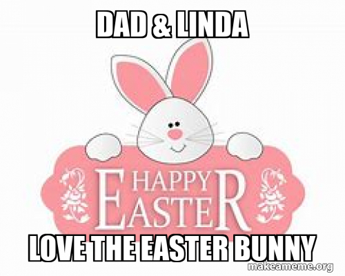 dad & linda Love The easter bunny Meme Generator