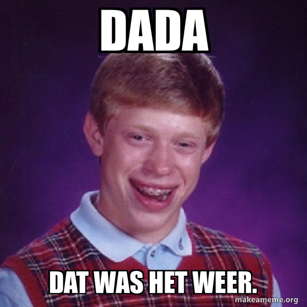 DADA dat was het weer. - Bad Luck Brian Meme Generator