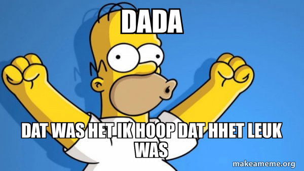 dada dat was het ik hoop dat hhet leuk was - Happy Homer Meme Generator