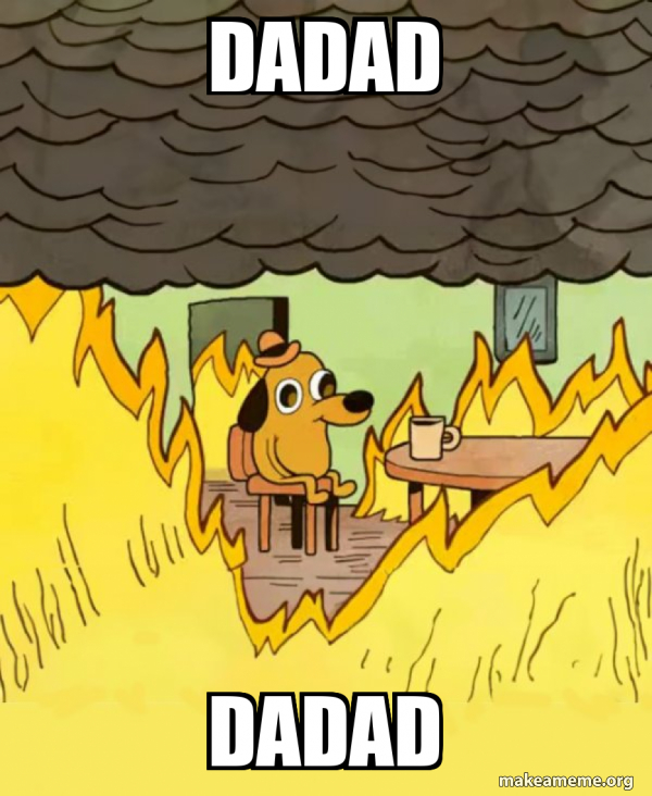 dadad dadad - This Is Fine Meme Generator