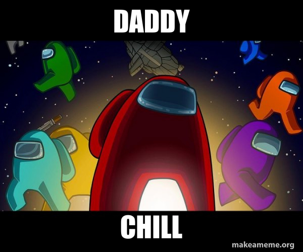 Daddy Chill - Among Us Meme Generator