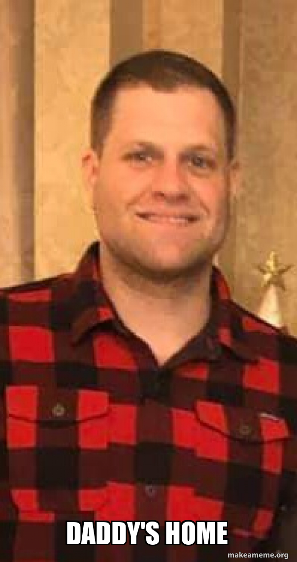 Daddy's home Meme Generator