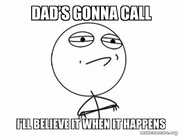 Dad’s gonna call I’ll believe it when it happens - Challenge Acccepted ...