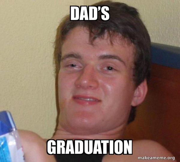 Dad’s Graduation - [10] guy Meme Generator