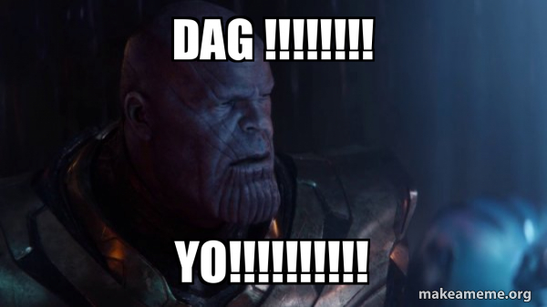 DAG !!!!!!!! YO!!!!!!!!!! - Thanos - Impossible Meme Generator