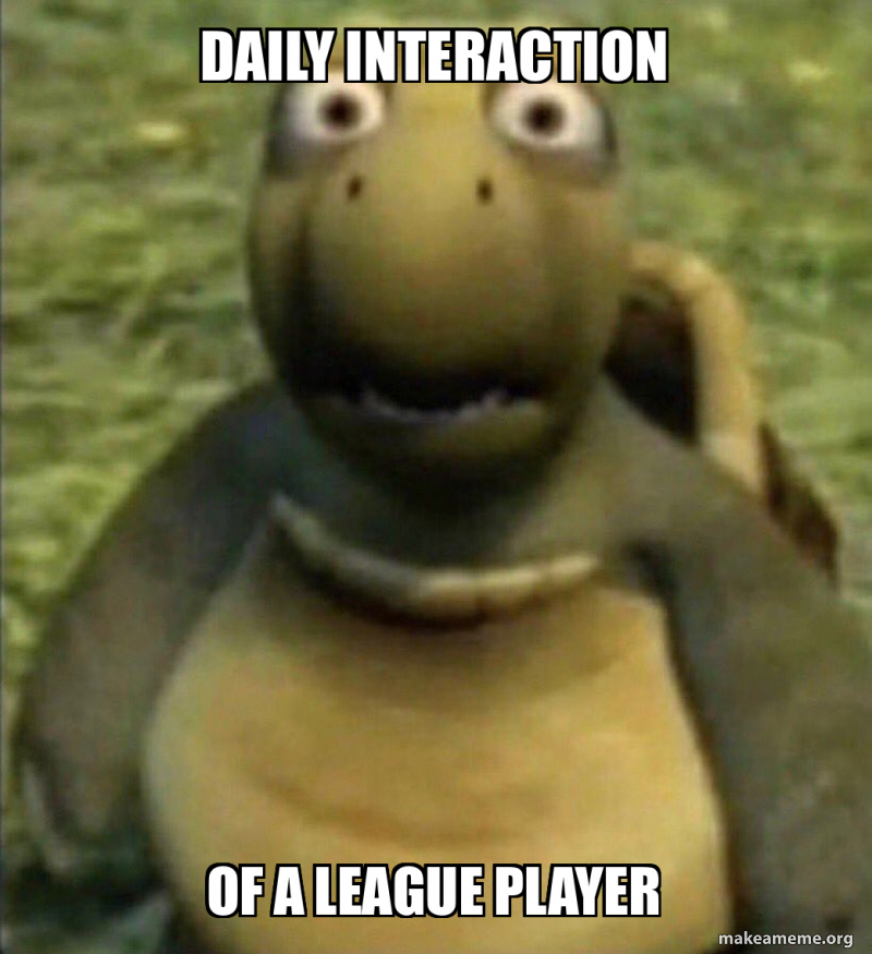 Daily Interaction of a League player Meme Generator