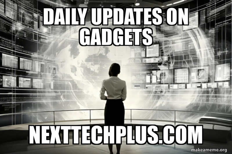 Daily updates on gadgets nexttechplus.com Meme Generator
