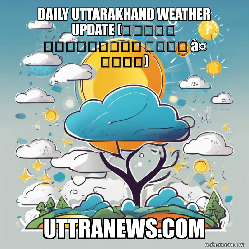 Daily Uttarakhand weather Update (दैनिक उत्तराखंड मौसम अपडेट) uttranews ...