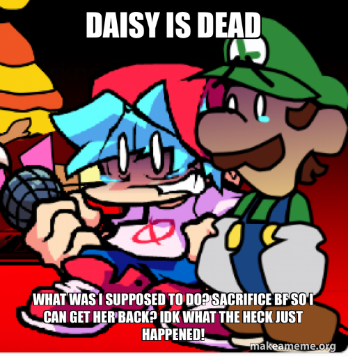 DAISY IS DEAD What was I supposed to do? Sacrifice bf so i can get her ...