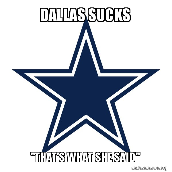 dallas sucks "that's what she said" - Dallas Cowboys Meme Generator